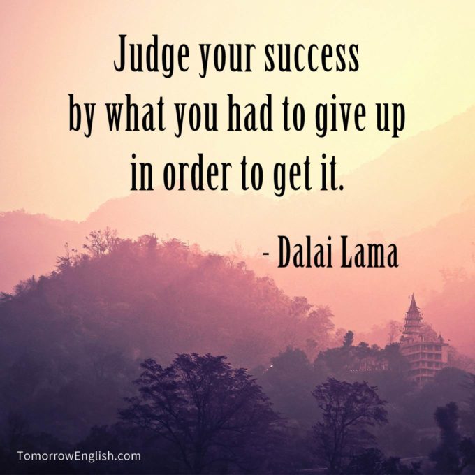 Judge your success by what you had to give up in order to get it ...