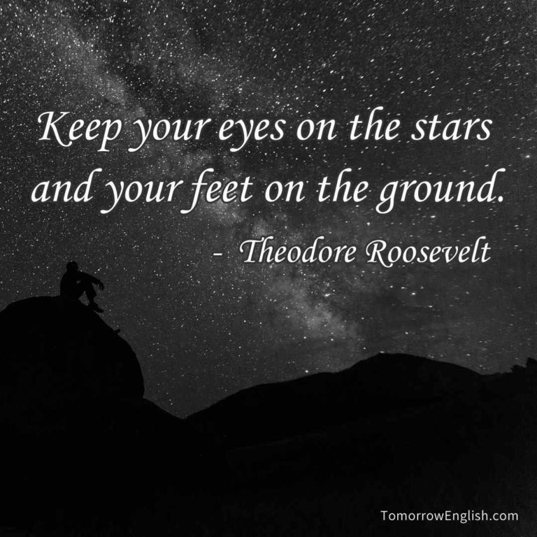 Keep your eyes on the stars and your feet on the ground. | Tomorrow English